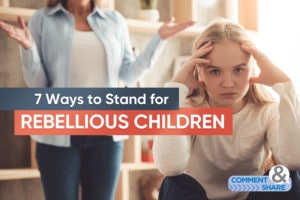 7 Ways to Stand for Rebellious Children - KCM Blog