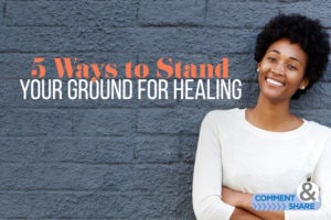5 Ways to Stand Your Ground for Healing - KCM Blog
