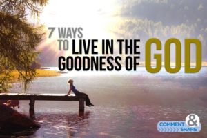 7 Ways To Live in the Goodness of God - KCM Blog