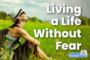 Living A Life Without Fear - KCM Blog